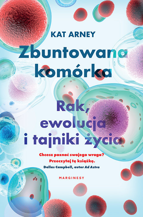 Zbuntowana komórka. Rak, ewolucja i tajniki życia - Arney Kat | Książka ...