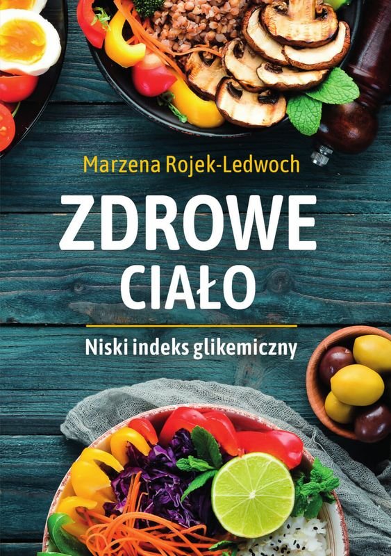 Zdrowe ciało. Niski indeks glikemiczny - Rojek-Ledwoch Marzena ...