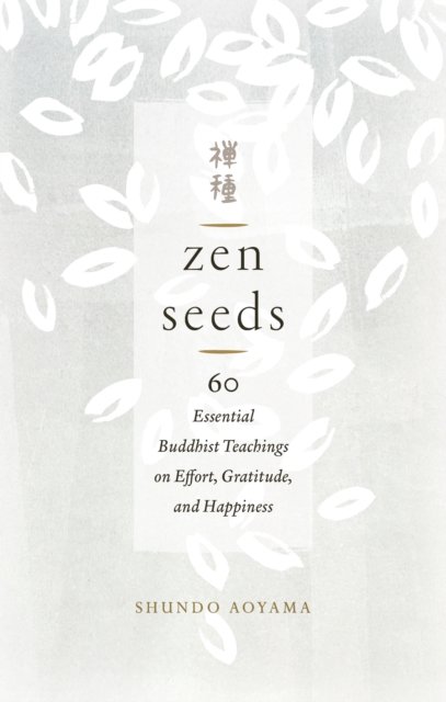Zen Seeds: 60 Essential Buddhist Teachings on Effort, Gratitude and ...