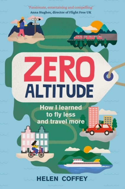 Zero Altitude: How I Learned to Fly Less and Travel More - Helen Coffey ...