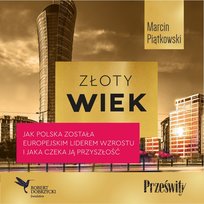 Złoty wiek. Jak Polska została europejskim liderem wzrostu i jaka czeka ją przyszłość ...