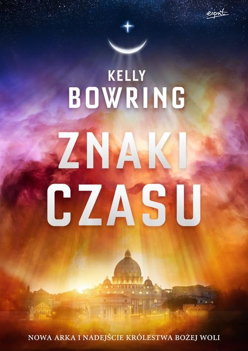 Znaki czasu. Nowa arka i nadejście królestwa Bożej woli - Bowring Kelly ...
