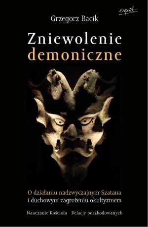 Zniewolenie Demoniczne o Działaniu Nadzwyczajnym Szatana i Duchowym ...