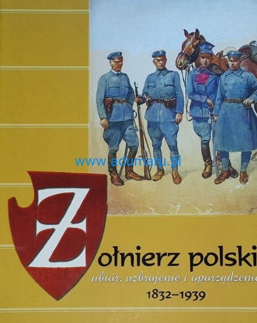 Żołnierz polski ubiór uzbrojenie i oporządzenie 1832 1939 - W opisie ...