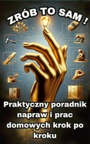 Zrób to sam.Praktyczny poradnik napraw i prac domowych krok po kroku ...