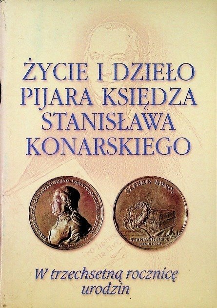 Życie i dzieło pijara księdza Stanisława Konarskiego - W opisie ...