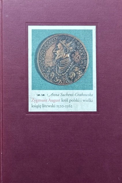 Zygmunt August Król polski i wielki książę litewski 1520 - 1562 ...