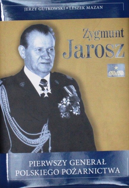 Zygmunt Jarosz Pierwszy Generał Polskiego Pożarnictwa - W opisie ...