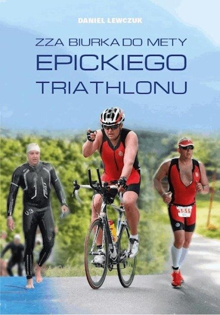 Zza biurka do mety Epickiego Triathlonu - Lewczuk Daniel | Książka w Empik