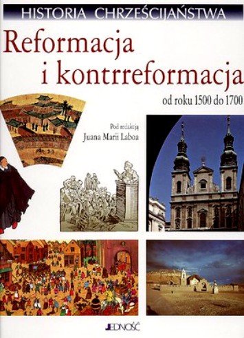 Historia Chrześcijaństwa. Tom VII. Reformacja i Kontrreformacja od Roku 1500 do 1700 ...