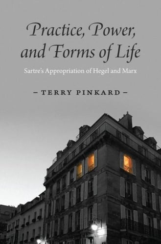 Practice, Power, and Forms of Life: Sartres Appropriation of Hegel and ...