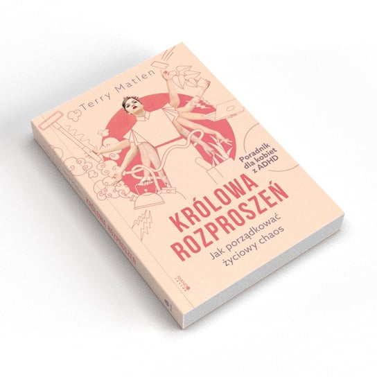 Królowa rozproszeń. Jak porządkować życiowy chaos. Poradnik dla kobiet ...