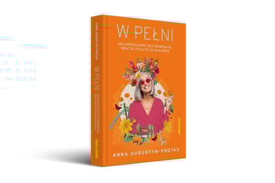 W pełni. Jak zaprzyjaźnić się z menopauzą i brać od życia to, co ...