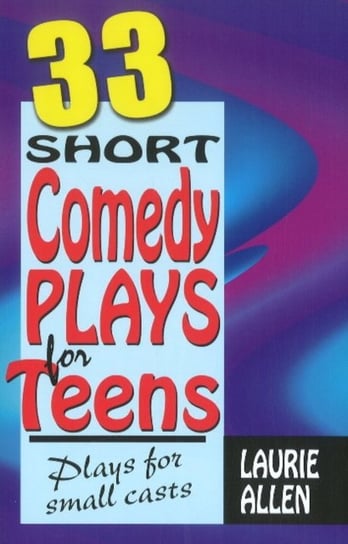 33 Short Comedy Plays for Teens: Plays for Small Casts - Allen Laurie ...