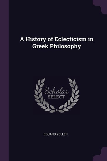 A History of Eclecticism in Greek Philosophy - Zeller Eduard | Książka ...