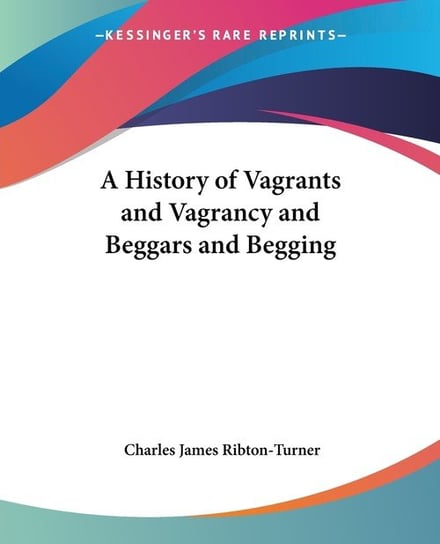 A History of Vagrants and Vagrancy and Beggars and Begging - Charles ...