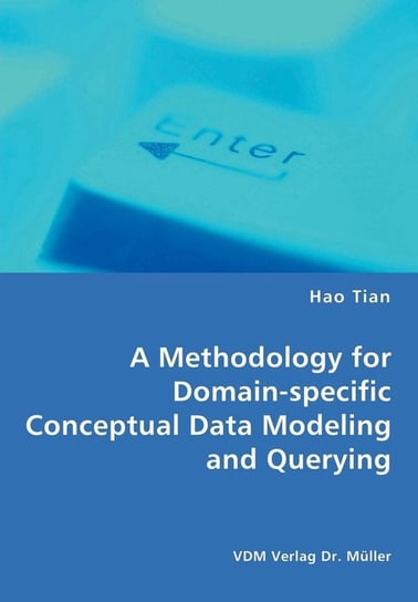A Methodology for Domain-specific Conceptual Data Modeling and Querying - Tian Hao | Książka w Empik