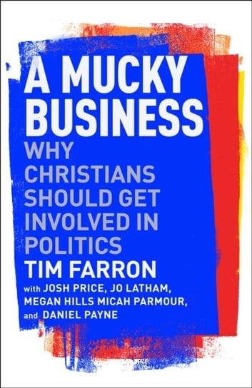 A Mucky Business: Why Christians Should Get Involved In Politics - Tim ... A Mucky Business: Why Christians Should Get Involved In Politics - Tim ...