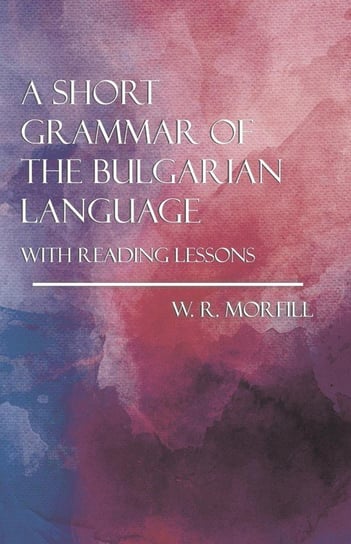 A Short Grammar of the Bulgarian Language - With Reading Lessons ...