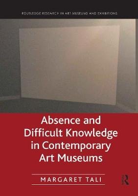 Absence and Difficult Knowledge in Contemporary Art Museums - Margaret ...