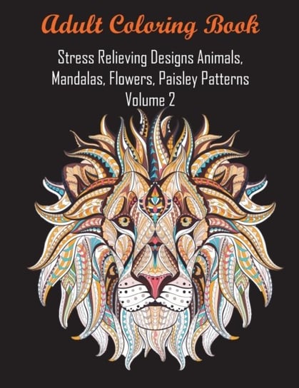 Adult Coloring Book Stress Relieving Designs Animals, Mandalas, Flowers, Paisley Patterns Volume ...