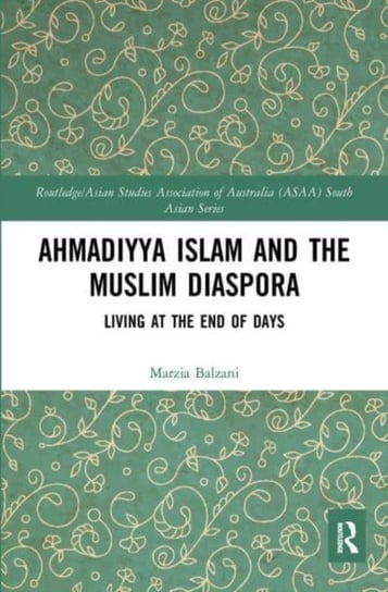 Ahmadiyya Islam and the Muslim Diaspora: Living at the End of Days ...
