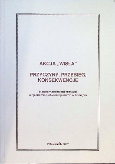 Akcja "Wisła" 1947-1950 Przyczyny, przebieg, konsekwencje - Opracowanie ...