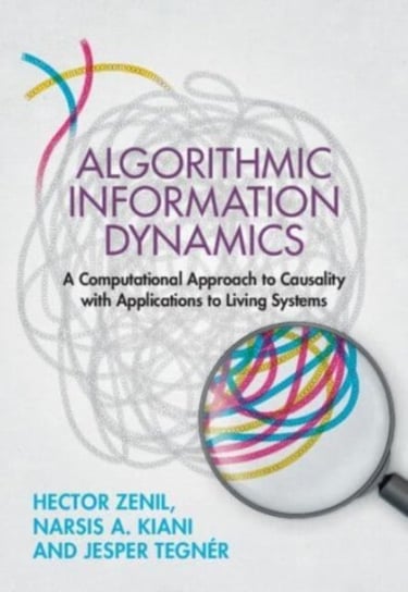 Algorithmic Information Dynamics: A Computational Approach to Causality with Applications to ...