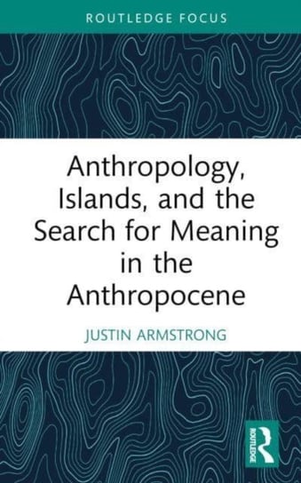 Anthropology, Islands, and the Search for Meaning in the Anthropocene ...