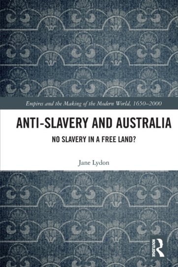 Anti-Slavery and Australia: No Slavery in a Free Land? - Jane Lydon ...