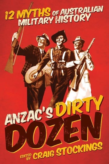 Anzac's Dirty Dozen: 12 Myths of Australian Military History - UNSW ...