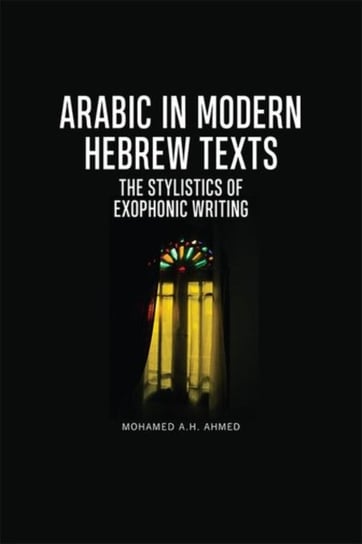 Arabic in Modern Hebrew Texts. The Stylistics of Exophonic Writing ...
