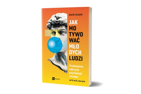 Jak motywować młodych ludzi. Przełomowe odkrycia psychologii rozwoju od ...