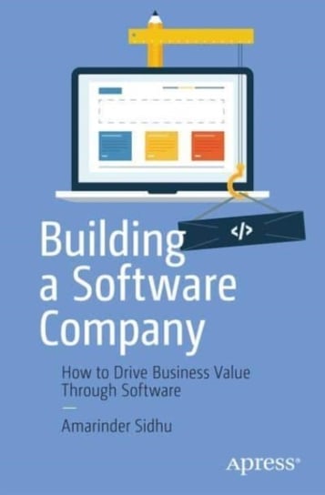 Becoming a Software Company: Accelerating Business Success through Software - APress | Książka w ...