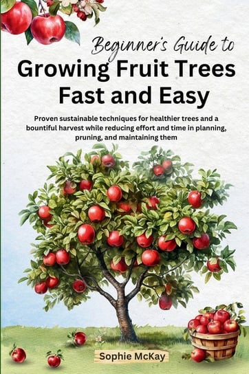 Beginner's Guide to Growing Fruit Trees Fast and Easy - W opisie ...