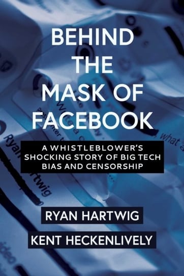 Behind the Mask of Facebook: A Whistleblowers Shocking Story of Big Tech Bias and Censorship ...