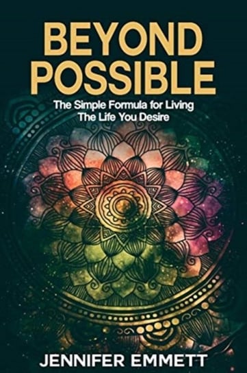 Beyond Possible: The Simple Formula for Living the Life You Desire ...