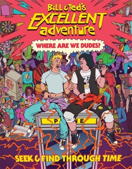 Bill & Teds Excellent Adventure(TM): Where Are We, Dudes?: Seek & Find ...