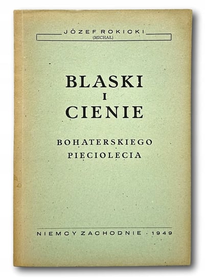 Blaski i cienie bohaterskiego pięciolecia J. Rokicki [wydanie pierwsze ...