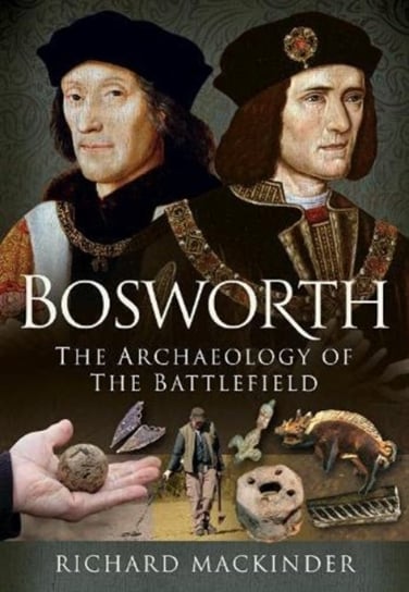 Bosworth: The Archaeology of the Battlefield - Richard Mackinder ...