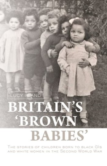 BritainS Brown Babies. The Stories of Children Born to Black GIS and ...