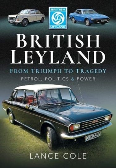 British Leyland. From Triumph to Tragedy. Petrol, Politics and Power ...