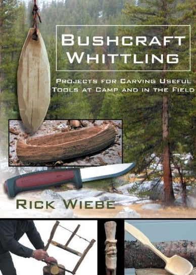 Bushcraft Whittling: Projects for Carving Useful Tools at Camp and in ...