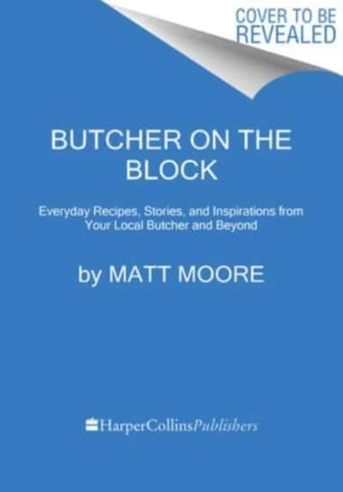 Butcher On The Block: Everyday Recipes, Stories, and Inspirations from ...
