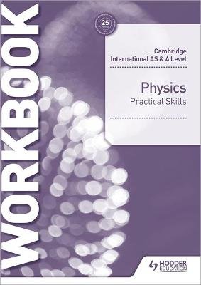 Cambridge International AS & A Level Physics Practical Skills Workbook ...