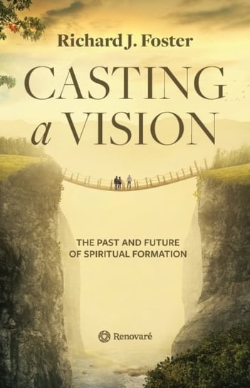 Casting a Vision: The Past and Future of Spiritual Formation - Richard ...