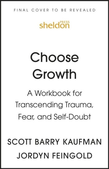 Choose Growth: A Workbook for Transcending Trauma, Fear, and Self-Doubt ...