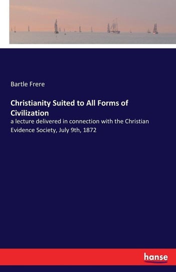 Christianity Suited to All Forms of Civilization - Frere Bartle ...