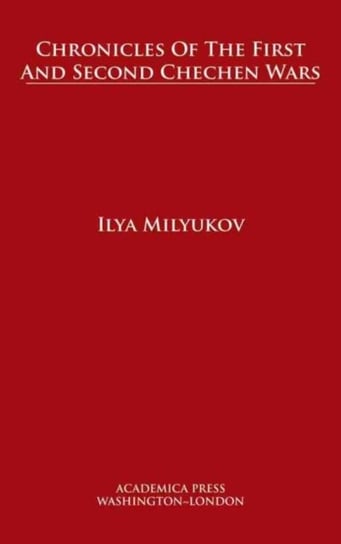 Chronicles of The First and Second Chechen Wars - Ilya Milyukov ...