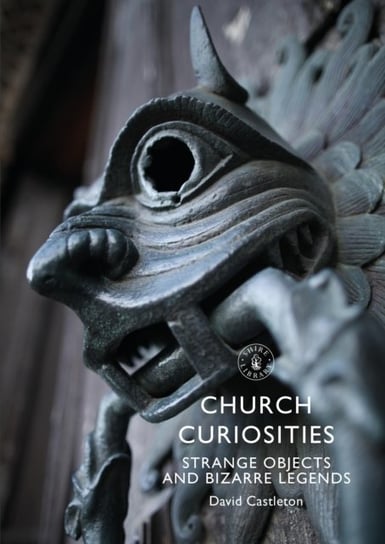 Church Curiosities: Strange Objects and Bizarre Legends - David ...